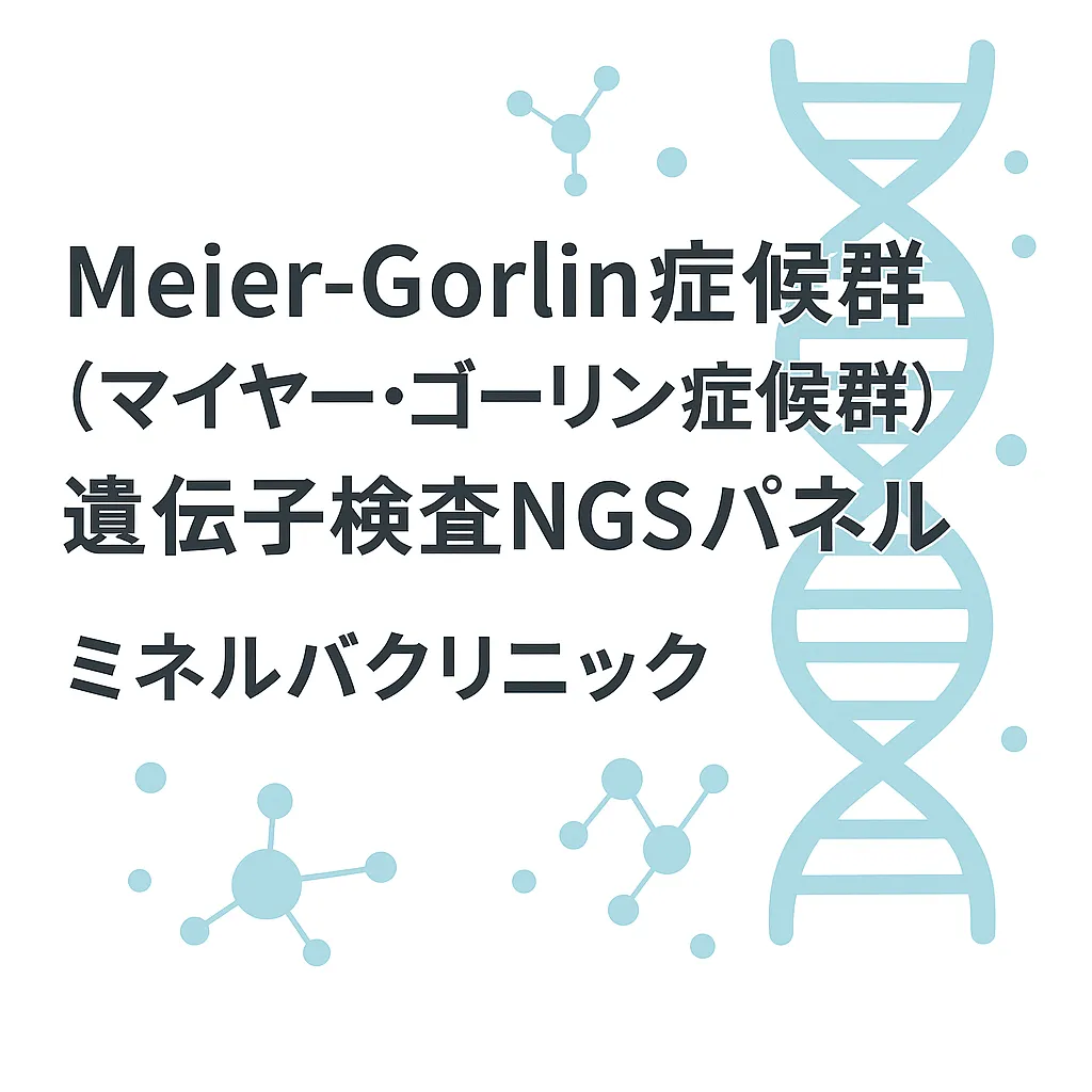 Meier-Gorlin症候群（マイヤー-ゴーリン症候群）NGS遺伝子検査｜ミネルバクリニック